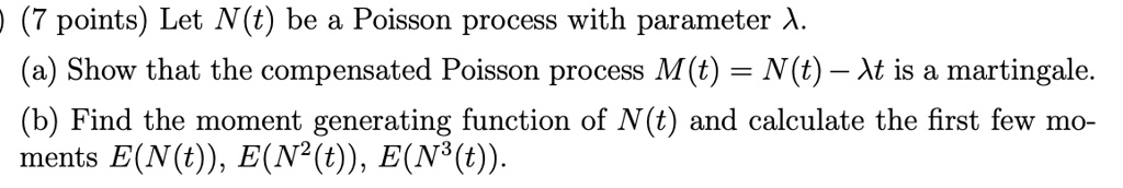 SOLVED: points) Let N(t) be Poisson process with parameter A (a) Show that the compensated ...
