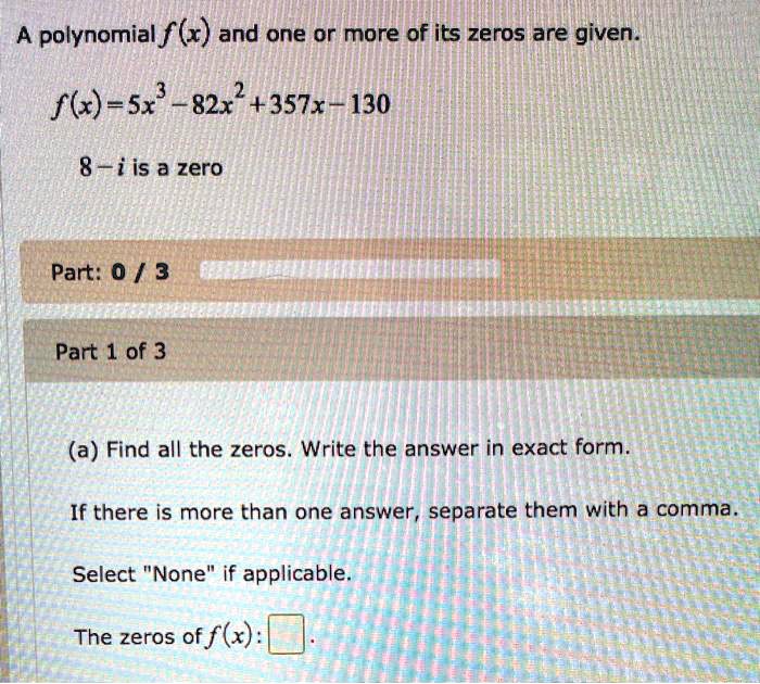 SOLVED: Polynomial f(x) and one or more of its zeros are given: f(x) = -5x^2 + 82x + 357 * 130 x ...