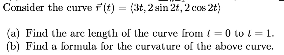 SOLVED: Consider the curve # (t) (3t,2 sin 2t, 2 cos 2t) (a) Find the ...