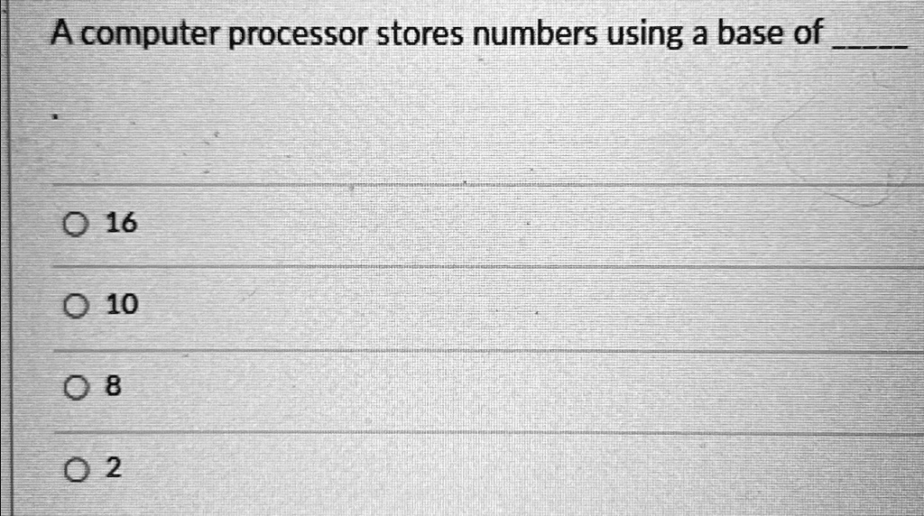 A computer processor stores numbers using a base of A computer ...