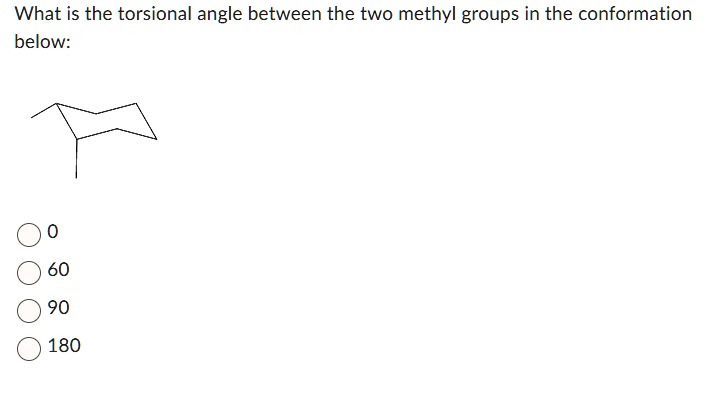 SOLVED: What is the torsional angle between the two methyl groups in ...