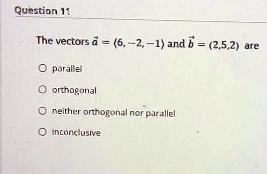 Solved:question 11 The Vectors & = (6,-2,~1) And B = (2,5,2) Are