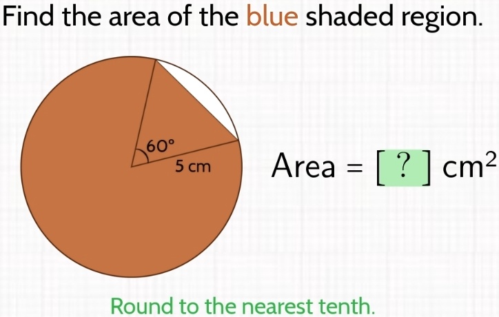 Find the area of the blue shaded region. 60° 5 cm Area = [ ? ] cm² ...