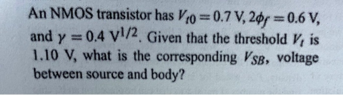 SOLVED: An NMOS transistor has Vo = 0.7V, Vr = 0.6V, and y = 0.4V/2. Given that the threshold ...