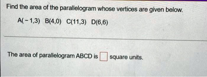 SOLVED: Find the area of the parallelogram whose vertices are given below. A(1,3), B(4,0), C(11 ...