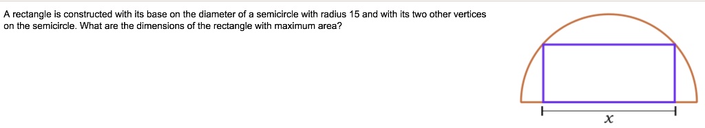 A rectangle is constructed with its base on the diameter of a semicircle with radius 15 and with ...