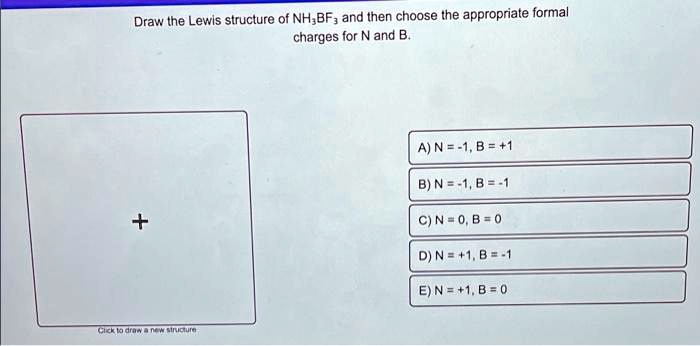 Draw the Lewis structure of NH3BF3 and then choose the...