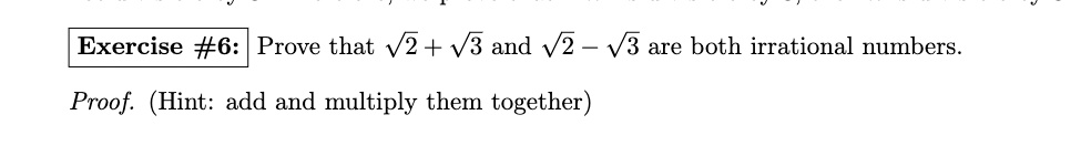 Exercise #6: Prove that √(2) + √(3) and √(2) - √(3) are both irrational numbers. Proof. (Hint ...