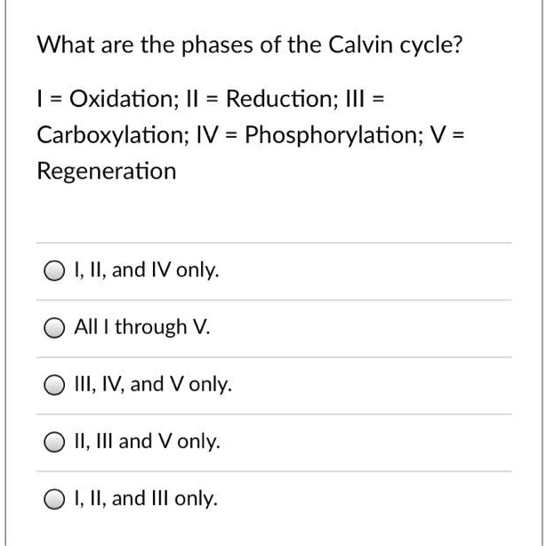 SOLVED:What are the phases of the Calvin cycle? Oxidation; II Reduction ...