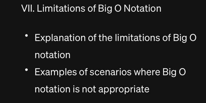 VII. Limitations of Big O Notation • Explanation of the limitations of Big O notation • Examples ...