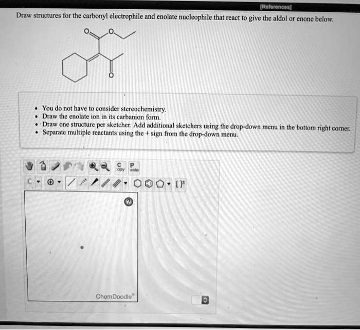 SOLVED: Draw structures for the carbonyl electrophile and , enolate nucleophile that react to ...