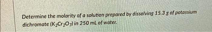 SOLVED: Determine the molarity of a solution prepared by dissolving 15.3 g of potassium ...