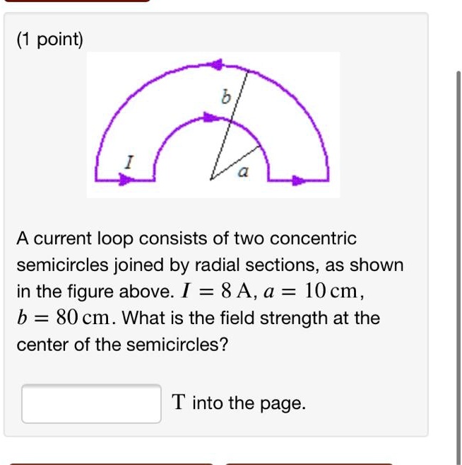 SOLVED: point) 6 A current loop consists of two concentric semicircles joined by radial sections ...