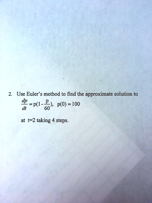 SOLVED:Use Euler' s method to find the approximate solution to dp =p(] - p(0) = 100 60 at +-2 ...