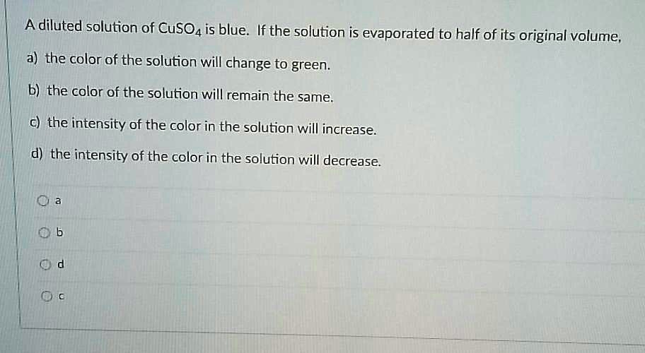 A diluted solution of CuSO4 is blue. If the solution is evaporated to ...