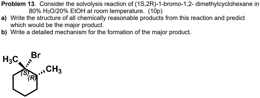 SOLVED: Problem 13: Consider the solvolysis reaction of (1S,2R)-1-bromo-1,2-dimethylcyclohexane ...