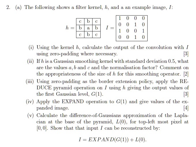 2. (a) The following shows a filter kernel, h, and an example image, I ...