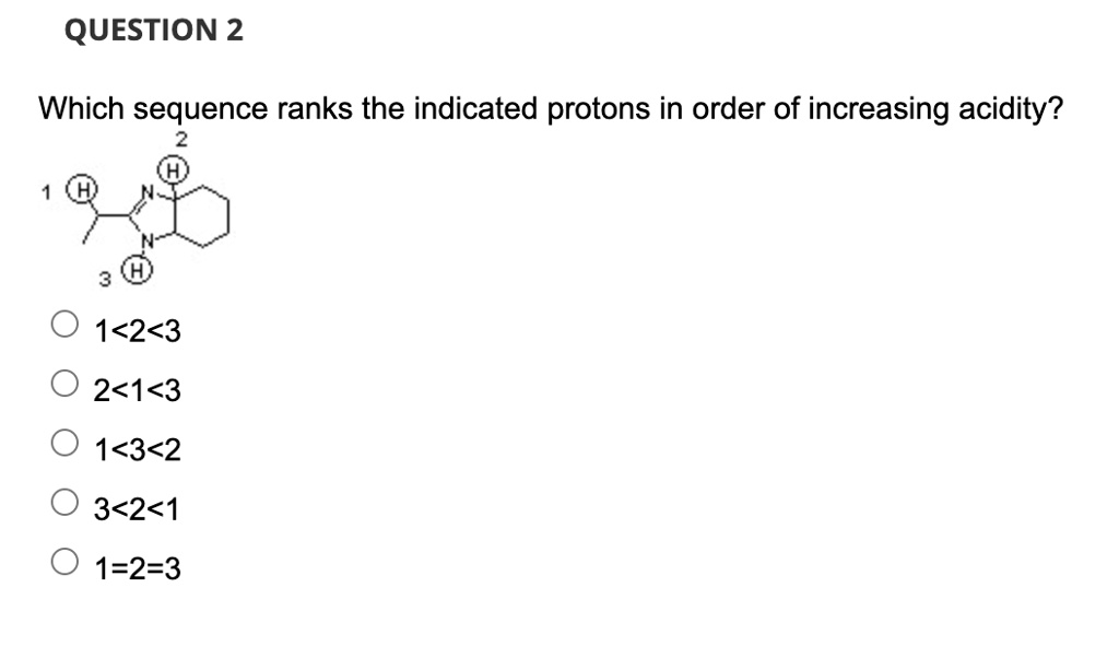 SOLVED: QUESTION 2 Which sequence ranks the indicated protons in order of increasing acidity? 1