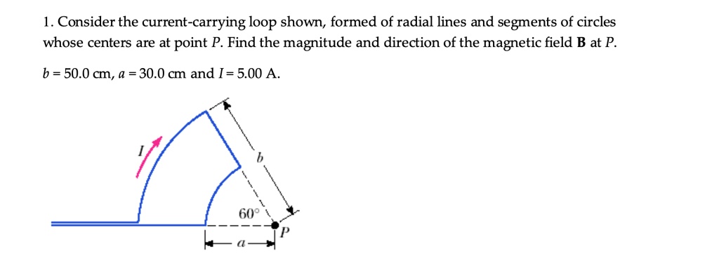 1. Consider the current-carrying loop shown, formed of radial lines and segments of circles ...