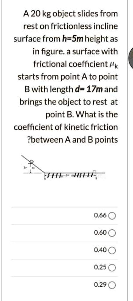a 20 kg object slides from rest on frictionless incline surface from h smheight as in figure a ...