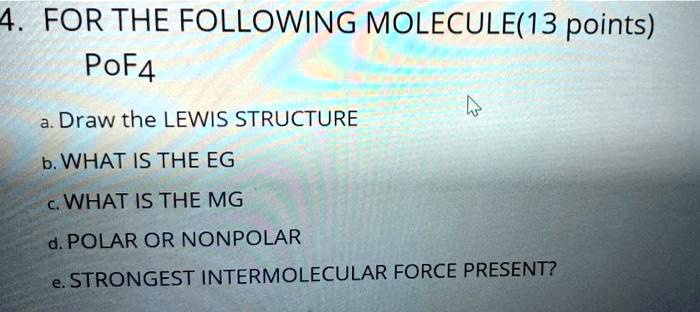 SOLVED: 4 FOR THE FOLLOWING MOLECULE(13 points) PoF4 Draw the LEWIS ... SOLVED: 4 FOR THE FOLLOWING MOLECULE(13 points) PoF4 Draw the LEWIS ...