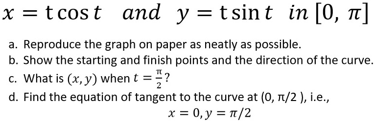 SOLVED: X = tcos(t) and y = tsin(t) in [0, Ï€]. Reproduce the graph on paper as neatly as ...