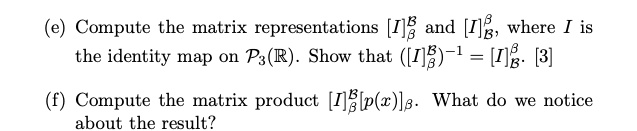 SOLVED:Compute the matrix representations [IJE and [IJB, where I is the ...