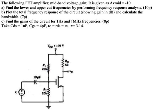 SOLVED: The following FET amplifier; mid-band voltage gain; is given as Avmid = -10. a) Find the ...