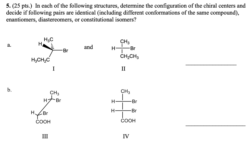 5. (25 pts.) In each of the following structures, determine the configuration of the chiral ...