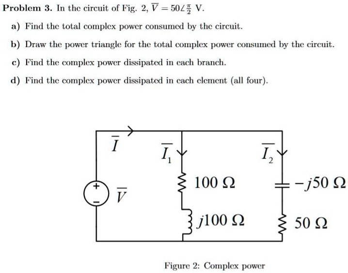 Problem 3. In the circuit of Fig. 2, V = 50(√(2))/(2) V. a) Find the total complex power ...