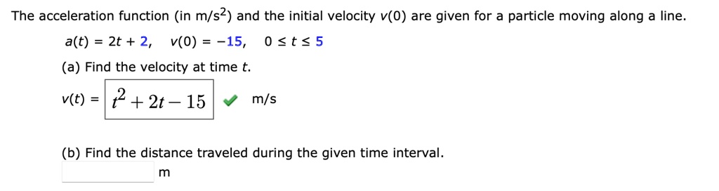 SOLVED: The acceleration function (in m/s2) and the initial velocity V(0) are given for a ...