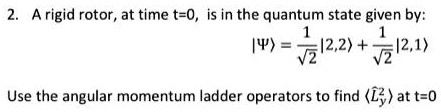 SOLVED: A rigid rotor, at time t=0, is in the quantum state given by: 2. A rigid rotor,at time t ...