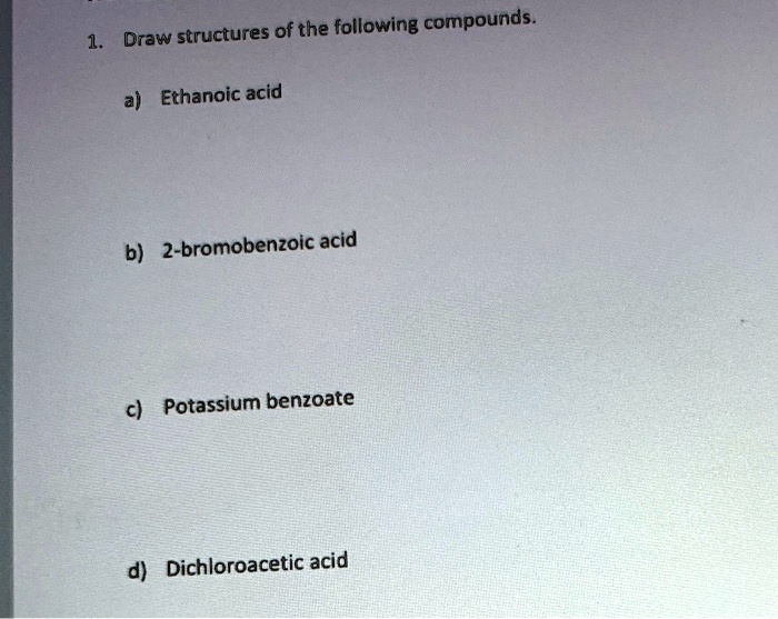 draw structures of the following compounds ethanoic acid b 2 bromobenzoic acid potassium ...