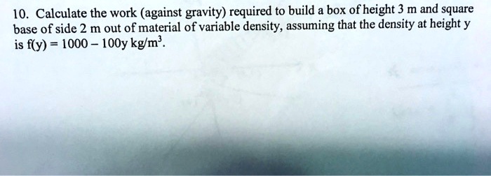SOLVED: 10 Calculate the work (against gravity) required to build box ...
