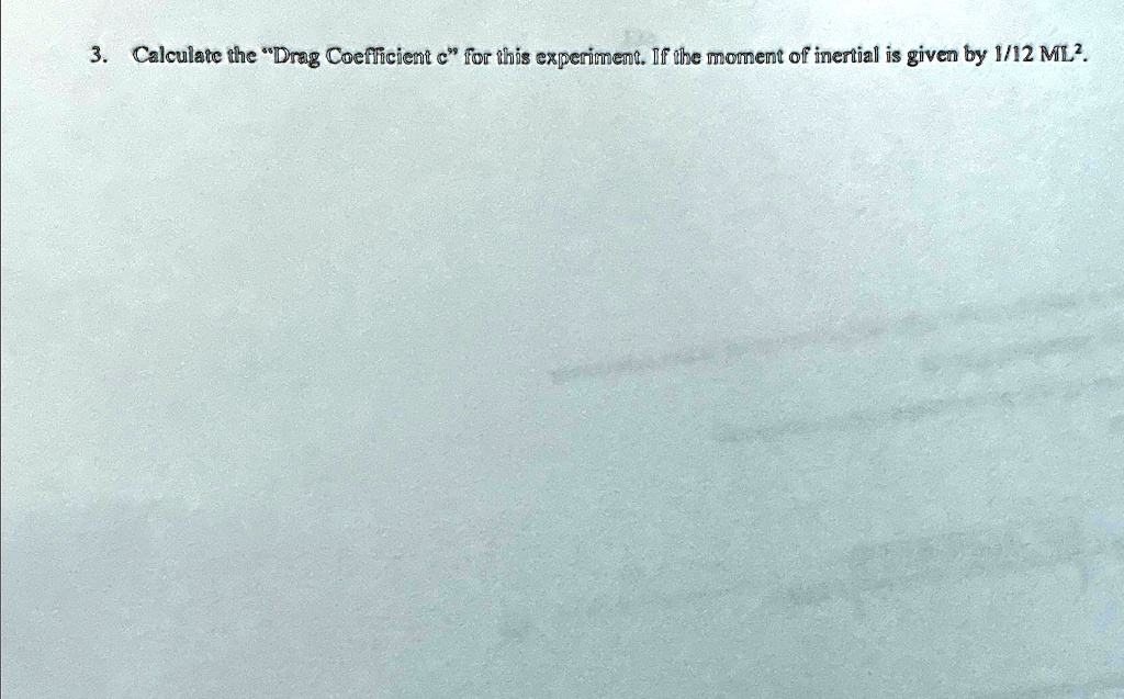 Calculate The Drag Coefficient C For This Experiment If The Moment Of
