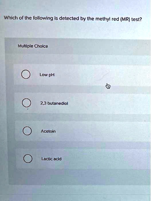 SOLVED: Which of the following is detected by the methyl red (MR) test ...