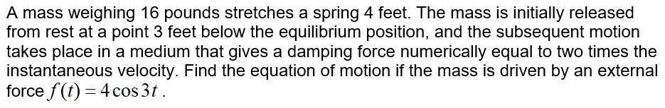 SOLVED:A mass weighing 16 pounds stretches a spring 4 feet: The mass is ...