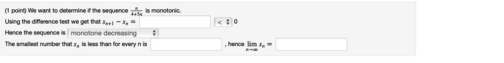 (1 point) We want to determine if the sequence (n)/(4+5n) is monotonic ...
