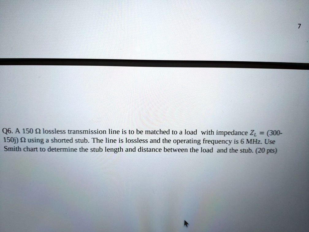SOLVED: Q6. A 150-ohm lossless transmission line is to be matched to a ...