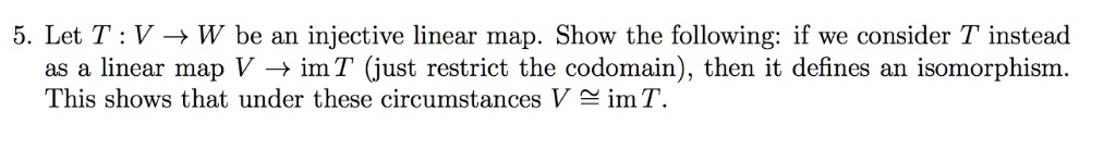 SOLVED: 5. Let T : V W be an injective linear map. Show the following: if we consider T instead ...