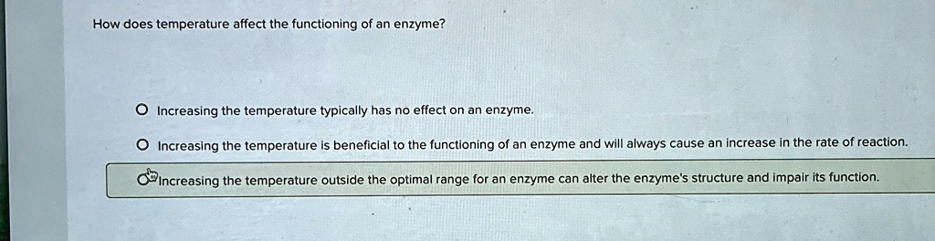 How does temperature affect the functioning of an enzyme? O Increasing ...