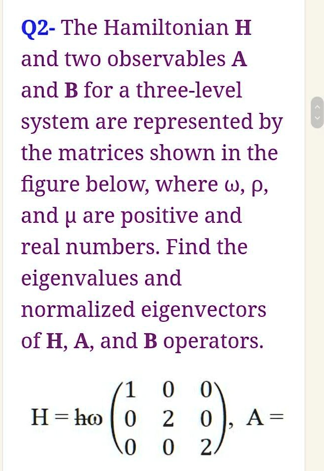 SOLVED: Q2 - The Hamiltonian H and two observables A and B for a three-level system are ...