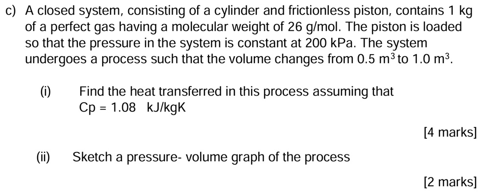 c a closed system consisting of a cylinder and frictionless piston ...