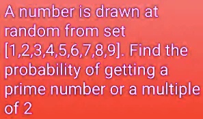 SOLVED: A number is drawn at random from set [1,2,3,4,5,6,7,8,9]. Find the probability of ...