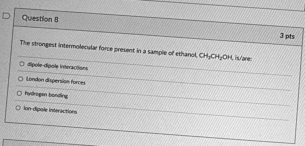 SOLVED: Question 8 3 pts The strongest intermolecular force present in ... SOLVED: Question 8 3 pts The strongest intermolecular force present in ...