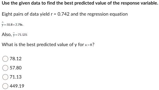 SOLVED: Use the given data to find the best predicted value of the response variable. Eight ...