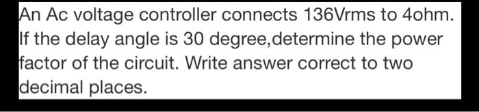 SOLVED: An Ac voltage controller connects 136Vrms to 4ohm f the delay ...