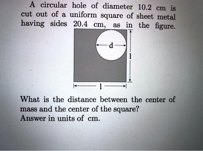 SOLVED: A circular hole of diameter 10.2 cm is cut out of a uniform ...