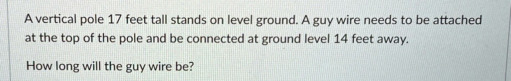 SOLVED: A vertical pole 17 feet tall stands on level ground. A guy wire ...