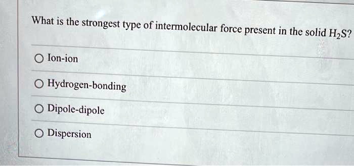 what is the strongest type of intermolecular force present in the solid ...